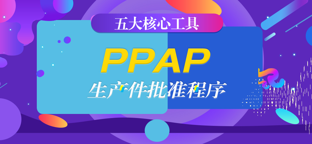 五大核心工具之PPAP，超详细讲解，建议收藏（上篇）-中质捷标准技术服务（深圳）有限公司